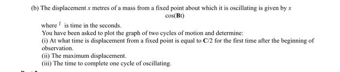 Solved (b) The displacement x metres of a mass from a fixed | Chegg.com