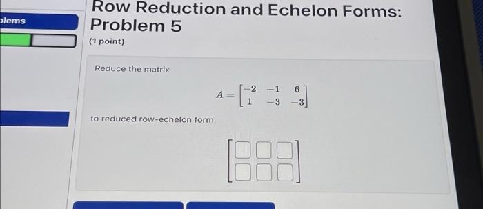 Solved blems Row Reduction and Echelon Forms: Problem 5 (1 | Chegg.com