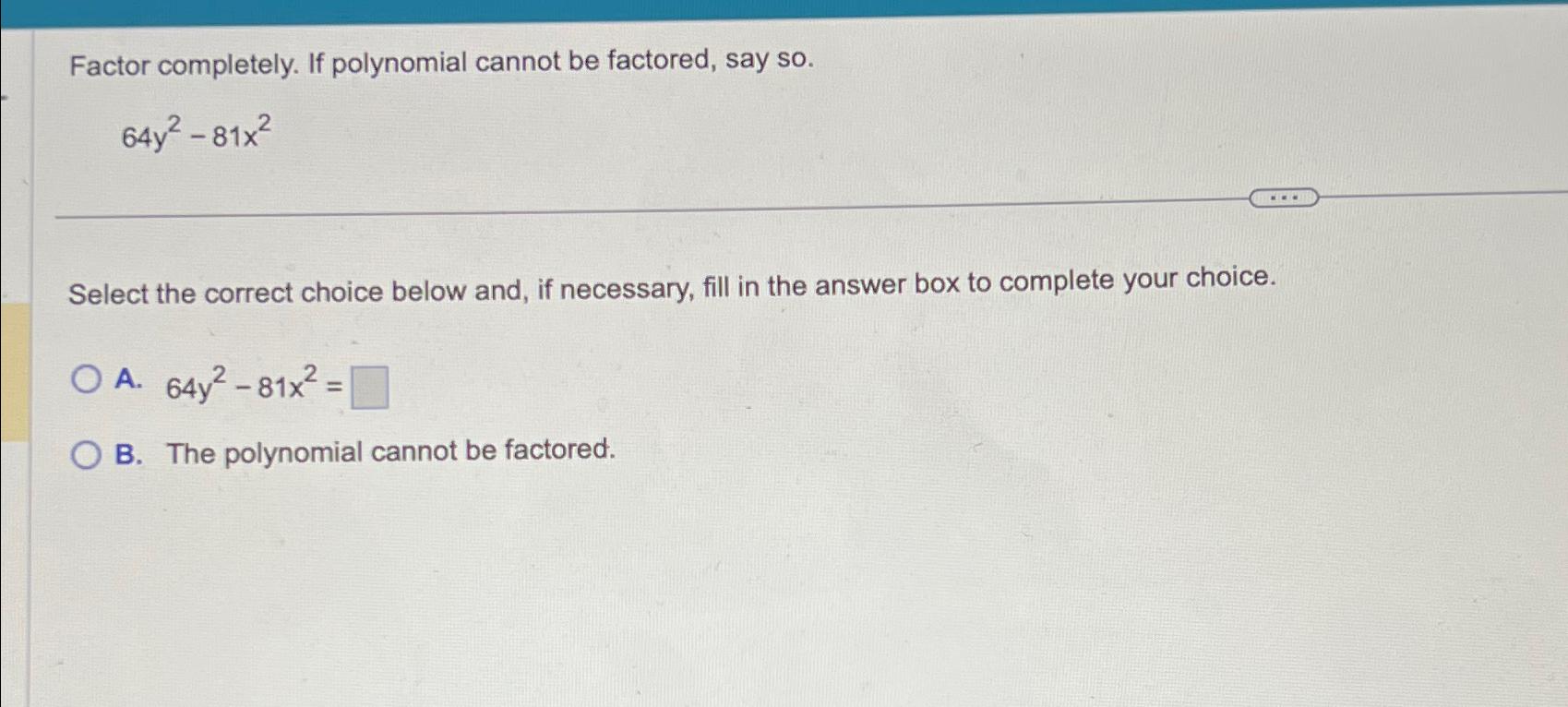 Solved Factor completely. If polynomial cannot be factored, | Chegg.com