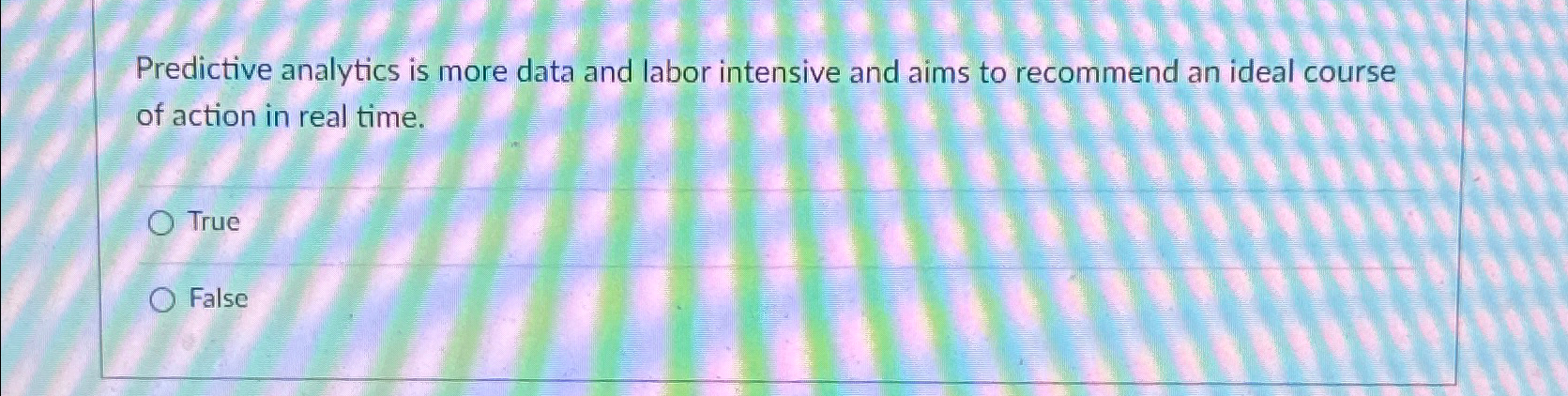 Solved Predictive analytics is more data and labor intensive | Chegg.com