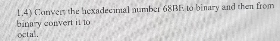 Solved 1.4) Convert the hexadecimal number 68BE to binary | Chegg.com