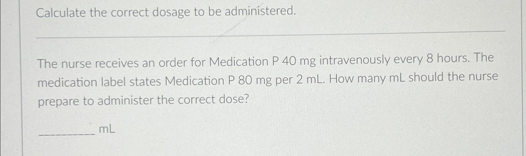 Solved Calculate the correct dosage to be administered.The | Chegg.com