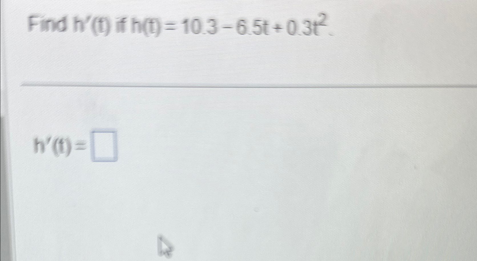 Solved Find h'(t) ﻿if h(t)=10.3-6.5t+0.3t2h'(t)= | Chegg.com