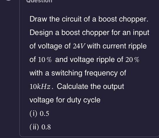 Solved Draw the circuit of a boost chopper. Design a boost | Chegg.com