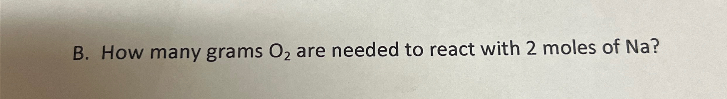 Solved B. ﻿How many grams O2 ﻿are needed to react with 2 | Chegg.com