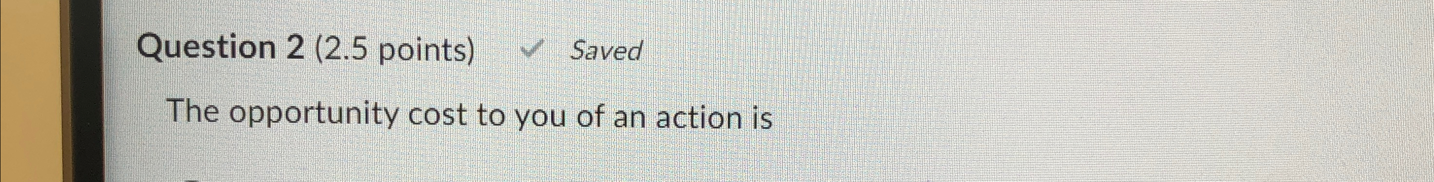 Solved Question 2 (2.5 ﻿points) ﻿SavedThe opportunity cost | Chegg.com