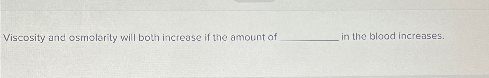 Solved Viscosity and osmolarity will both increase if the | Chegg.com