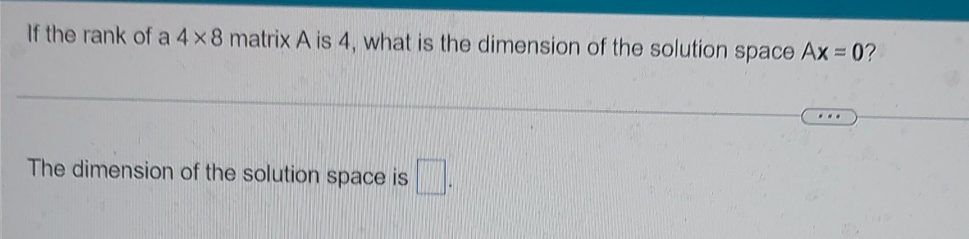Solved If the rank of a 4x8 matrix A is 4, what is the | Chegg.com