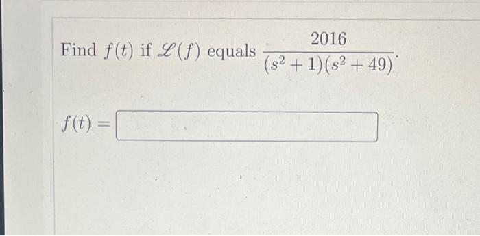 Solved Find f(t) if L(f) equals (s2+1)(s2+49)2016 f(t)= | Chegg.com