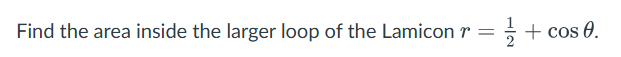 Solved Find the area inside the larger loop of ﻿the Lamicon | Chegg.com