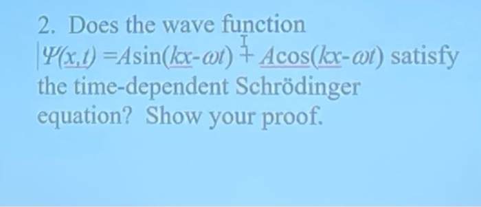 Solved 2. Does the wave function Y(x,1) =Asin(kx-ot) + | Chegg.com