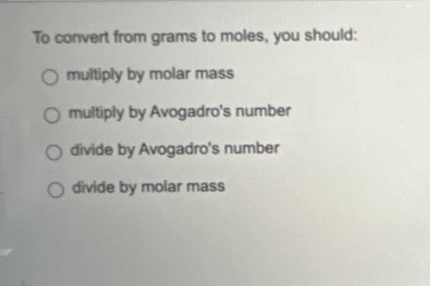 Solved To convert from grams to moles, you should: multiply | Chegg.com
