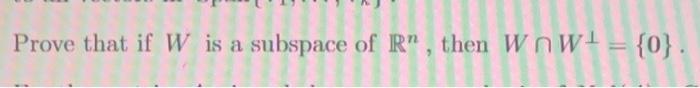 Solved Prove that if W is a subspace of Rn, then W∩W⊥={0}. | Chegg.com