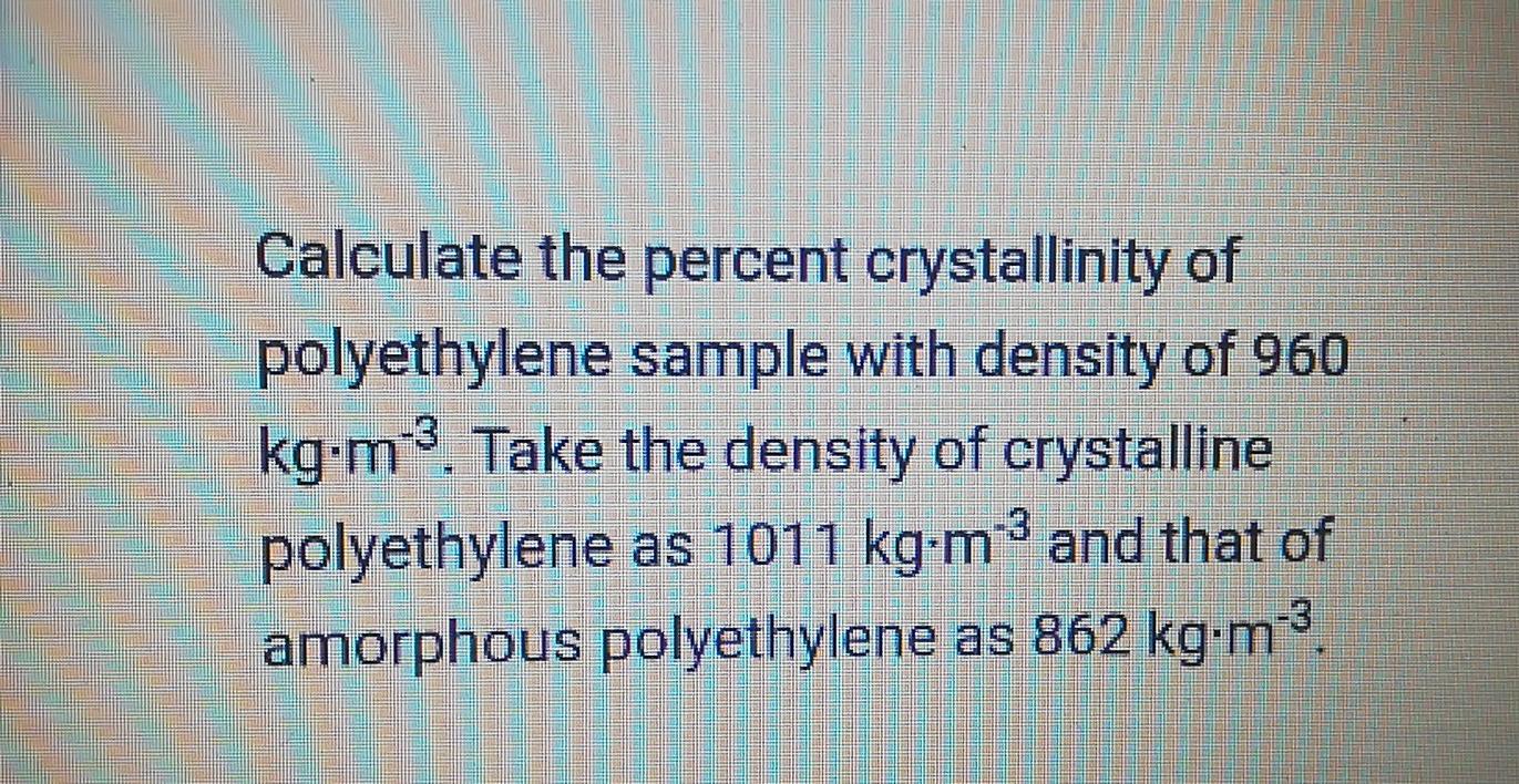 Solved Calculate the percent crystallinity of polyethylene | Chegg.com
