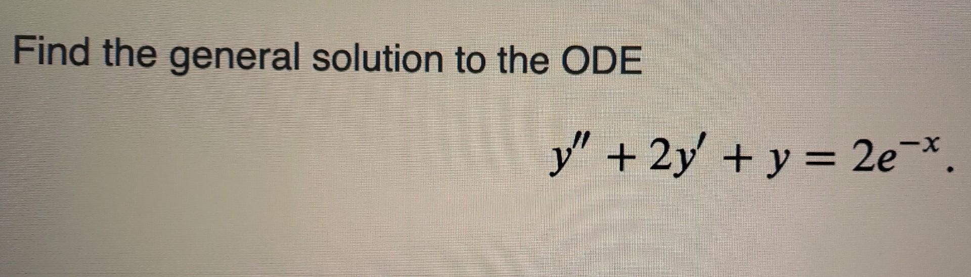 Solved Find the general solution to the ODE y′′+2y′+y=2e−x | Chegg.com