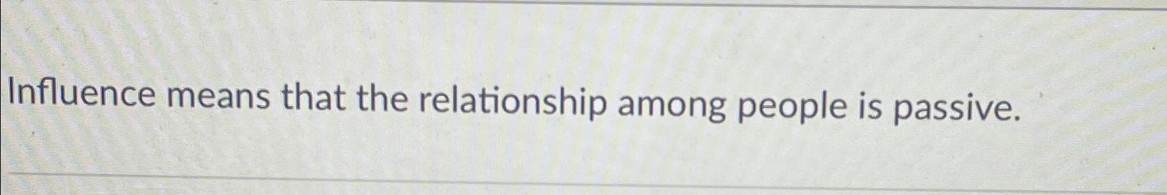 Solved Influence means that the relationship among people is | Chegg.com