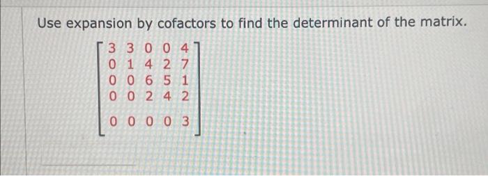 Solved Use expansion by cofactors to find the determinant of | Chegg.com