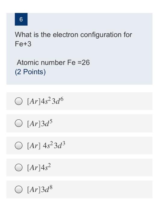 Solved 6 6 What is the electron configuration for Fe+3 | Chegg.com