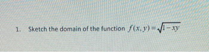 Solved 1. Sketch the domain of the function f(x,y)=1−xy | Chegg.com