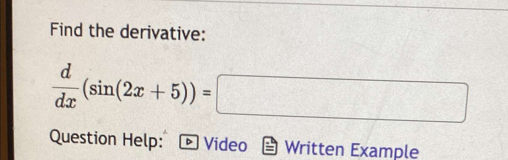 Solved Find the derivative:ddx(sin(2x+5))=Question | Chegg.com