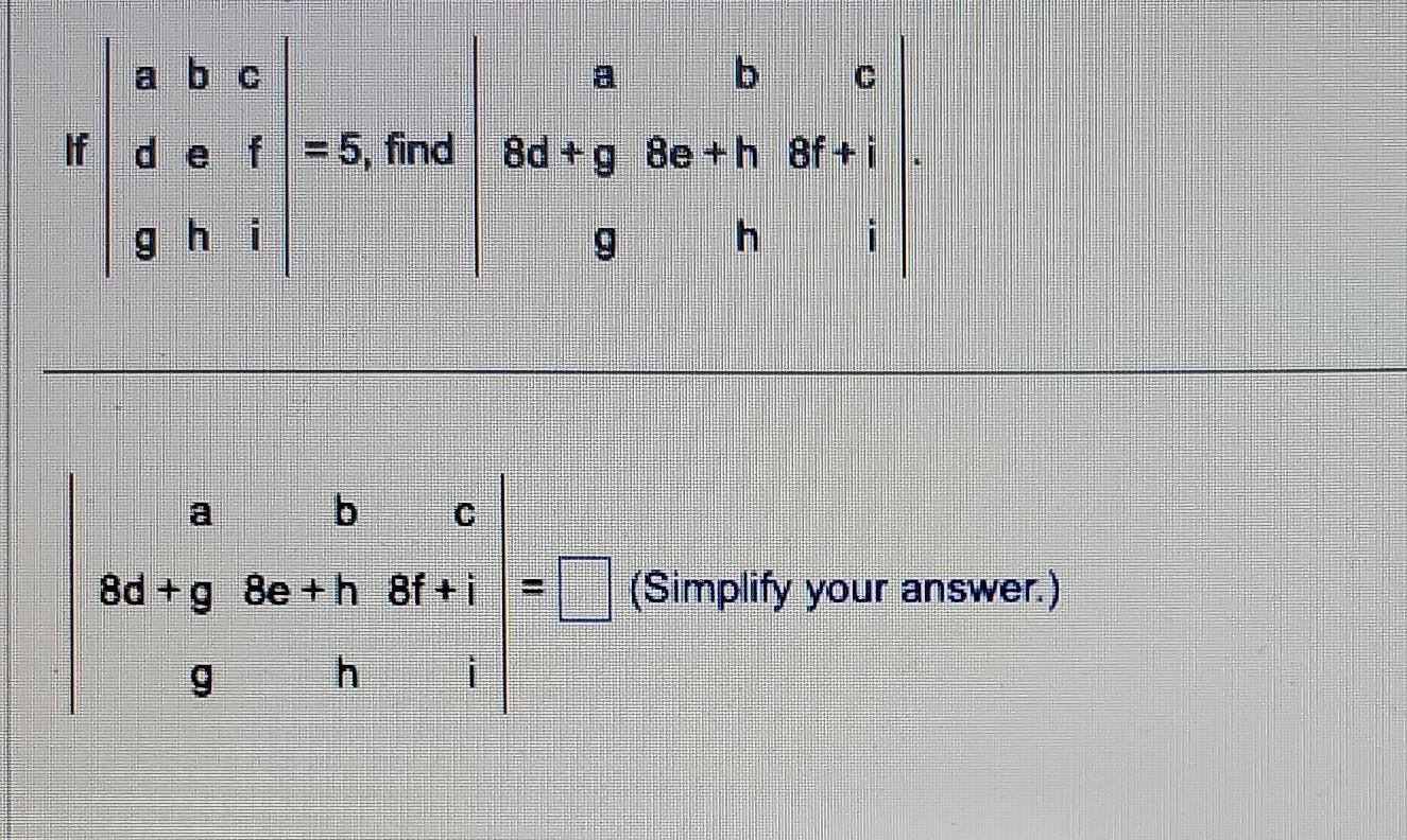 Solved ∣∣adgbehcfi∣∣=5, find ∣a8d+gg ∣∣a8d+ggb8e+hhc8f+ii∣∣= | Chegg.com