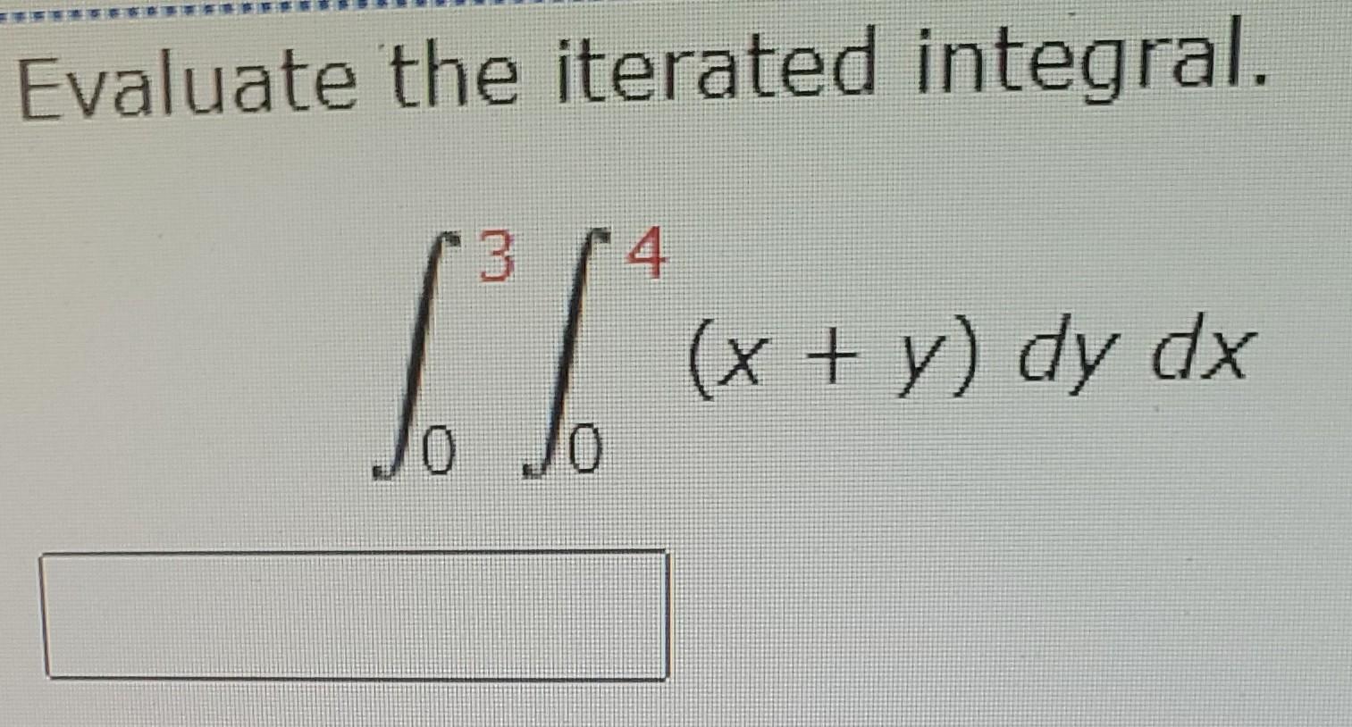 Solved Evaluate the iterated integral. ∫03∫04(x+y)dydx | Chegg.com