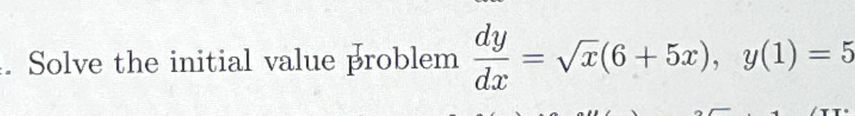 Solved Solve the initial value froblem dydx=x2(6+5x),y(1)=5 | Chegg.com Solved Solve the initial value froblem dydx=x2(6+5x),y(1)=5 | Chegg.com