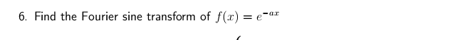 Solved 6. Find the Fourier sine transform of f(x)=e−ax | Chegg.com