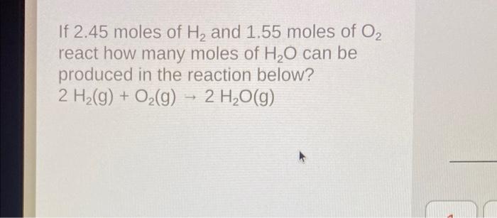 Solved If 2.45 moles of H2 and 1.55 moles of Oz react how | Chegg.com