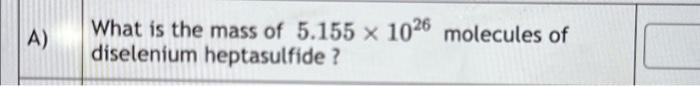 Solved A) What is the mass of 5.155 x 1026 molecules of | Chegg.com