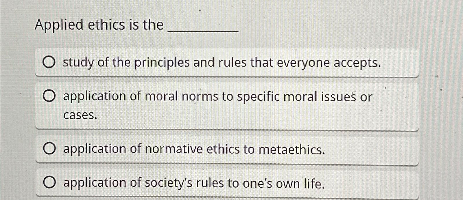 Solved Applied ethics is thestudy of the principles and | Chegg.com