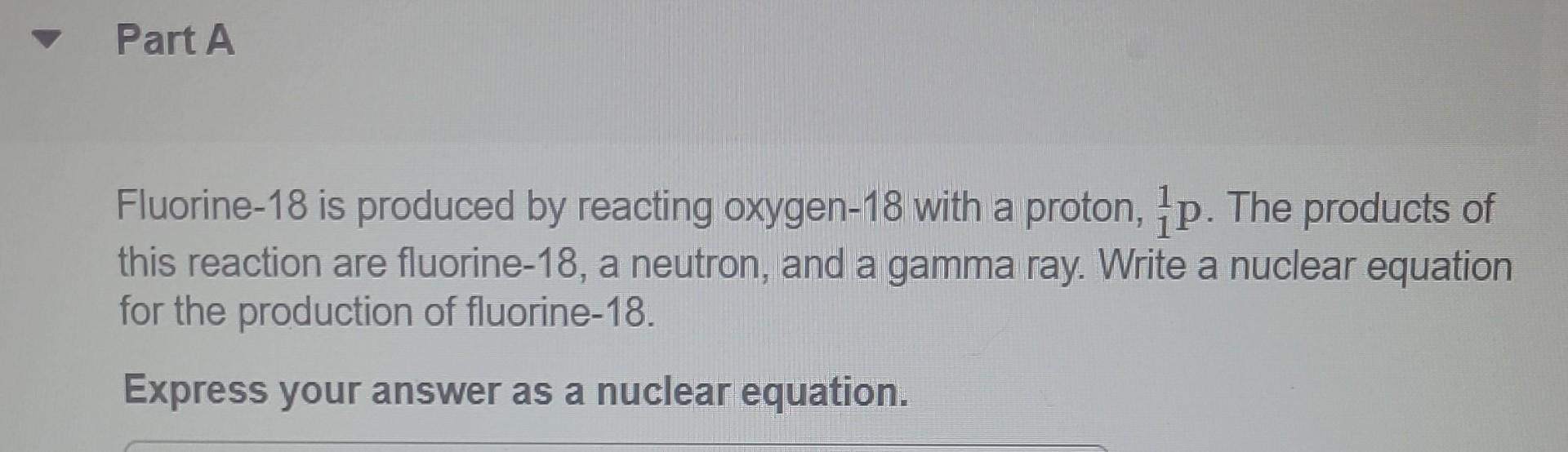 Solved Fluorine-18 is produced by reacting oxygen- 18 with a | Chegg.com