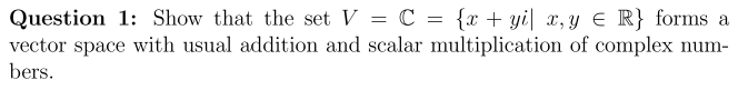 Solved Question 1: Show that the set V=C={x+yi|x,yinR} | Chegg.com