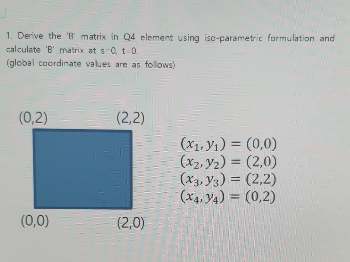 Solved 1. Derive the ' B ' matrix in Q4 element using | Chegg.com