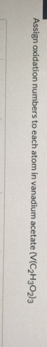 Solved Assign oxidation numbers to each atom in vanadium | Chegg.com