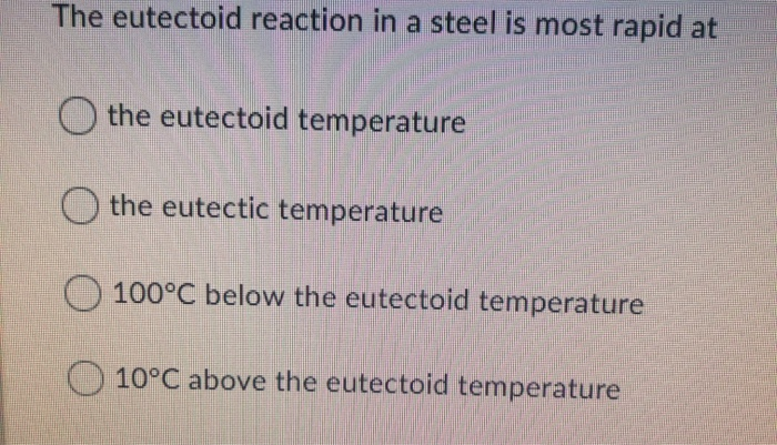Solved The eutectoid reaction in a steel is most rapid at | Chegg.com