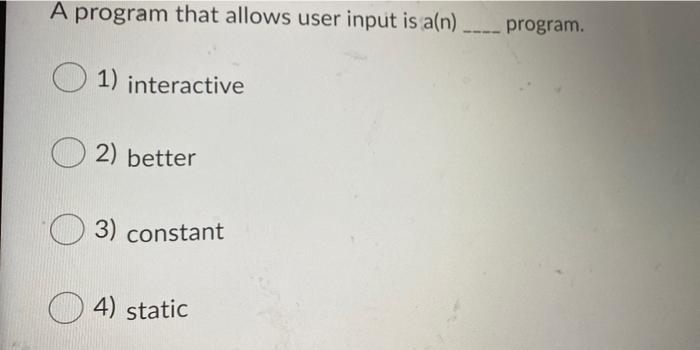 Solved A program that allows user input is a(n) program. 1) | Chegg.com