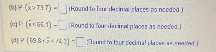 Solved (b) P(xˉ>73.7)= (Round to four decimal places as | Chegg.com