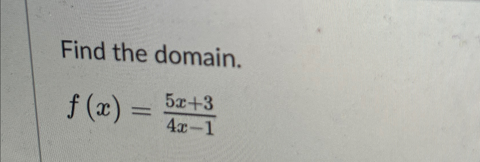 Solved Find the domain.f(x)=5x+34x-1 | Chegg.com