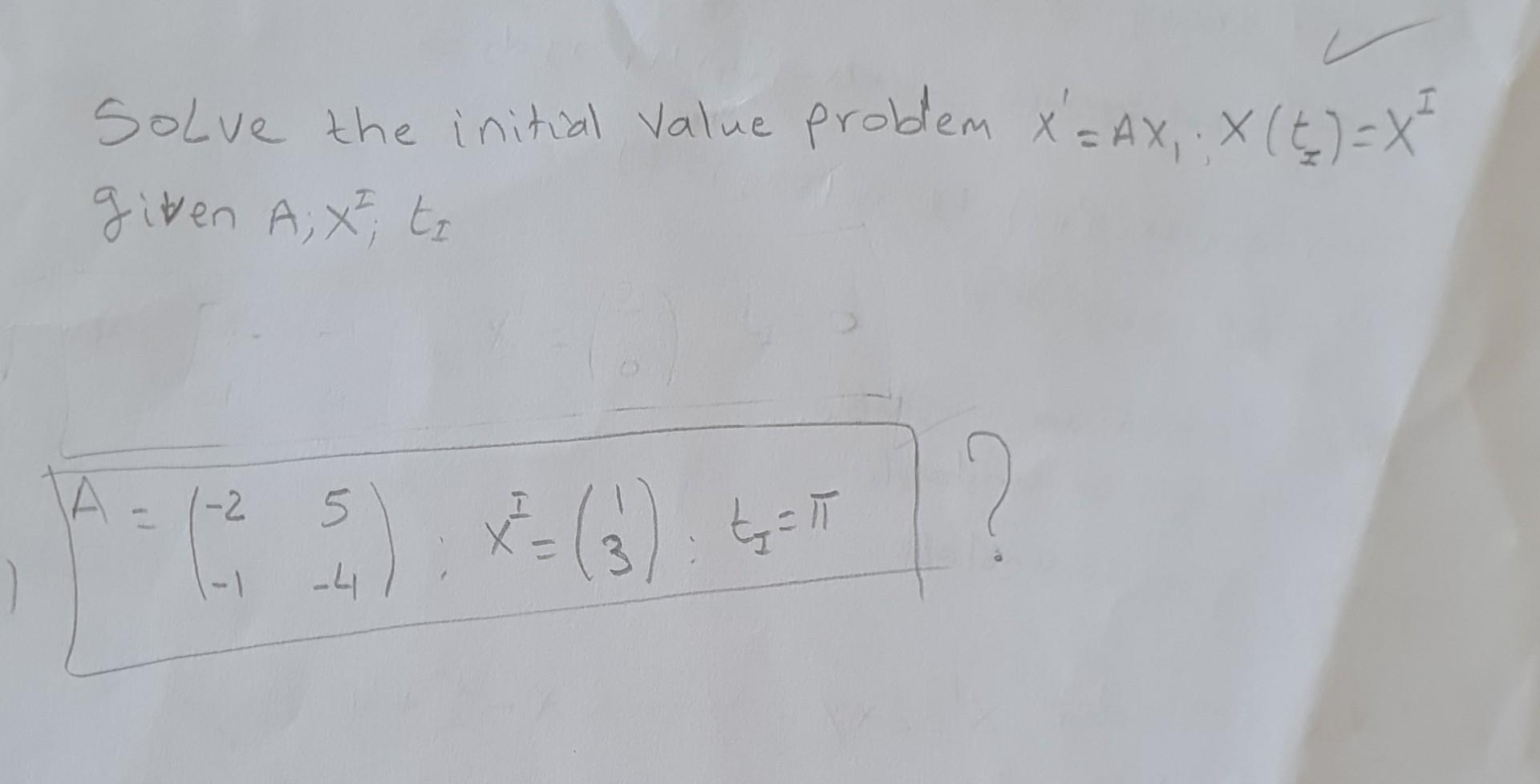 Solved Solve the initial value problem X′=Ax1:X(tz)=XI given | Chegg.com