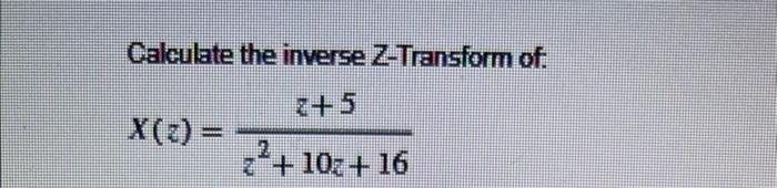 Solved Calculate the inverse Z-Transform of: | Chegg.com