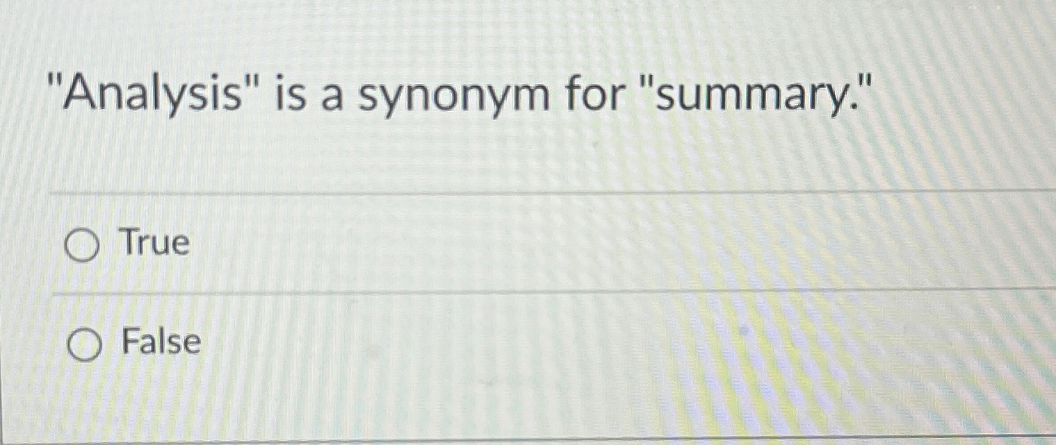 Solved "Analysis" is a synonym for "summary."TrueFalse | Chegg.com