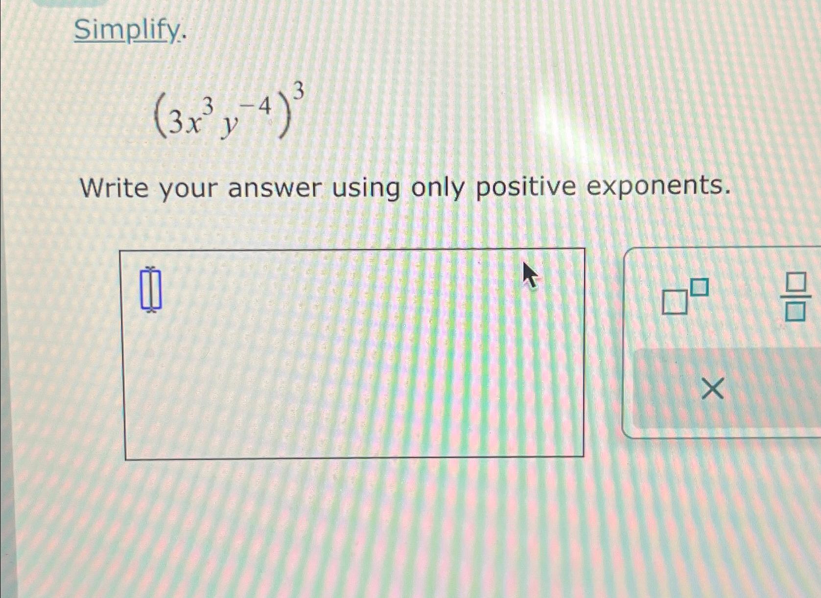 Solved Simplify.(3x3y-4)3Write your answer using only | Chegg.com