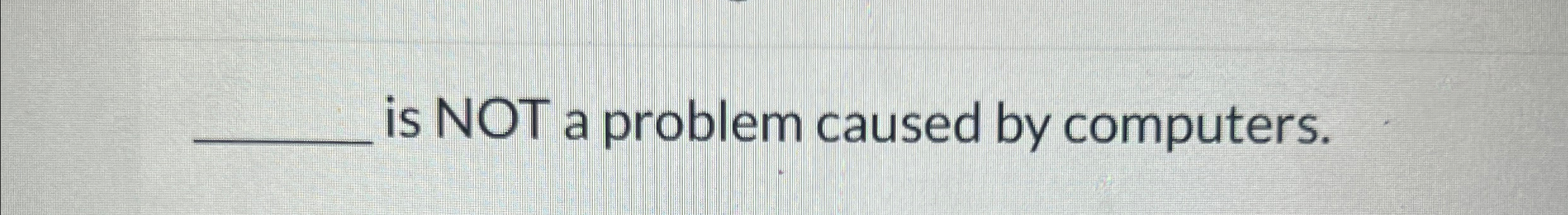Solved is NOT a problem caused by computers. | Chegg.com