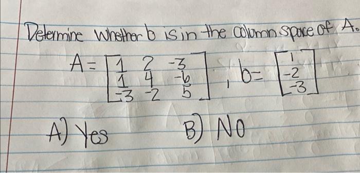 Solved Determine whether b is in the column space of A. A = | Chegg.com Solved Determine whether b is in the column space of A. A = | Chegg.com