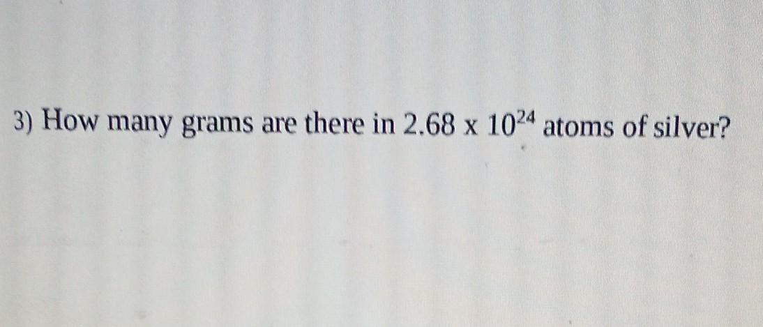 Solved 3) How many grams are there in 2.68×1024 atoms of | Chegg.com