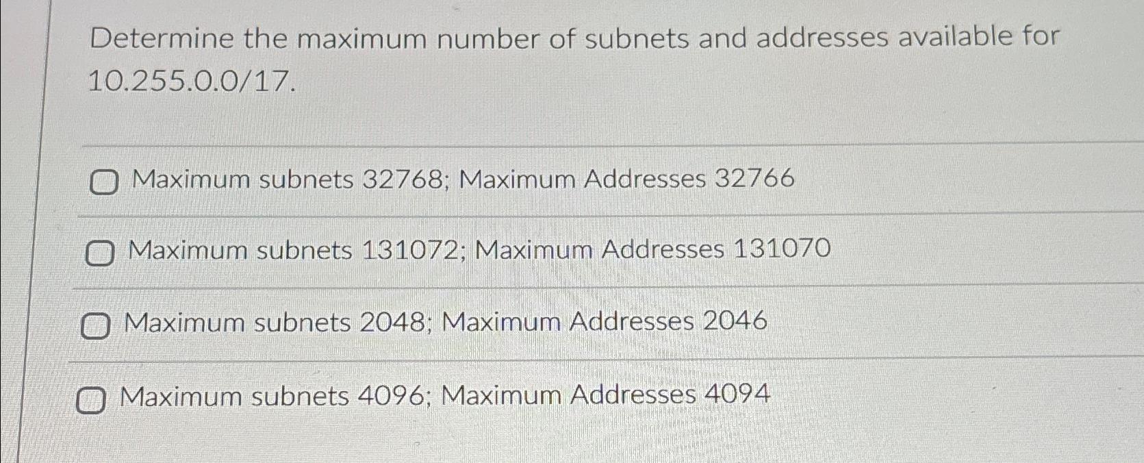 Solved Determine the maximum number of subnets and addresses | Chegg.com Solved Determine the maximum number of subnets and addresses | Chegg.com
