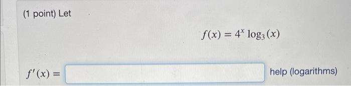 Solved ( 1 point) Let f(x)=4xlog3(x) f′(x)= help | Chegg.com