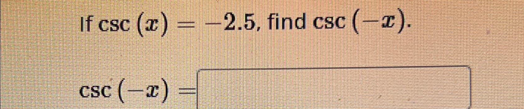 Solved If csc(x)=-2.5, ﻿find csc(-x)csc(-x)= | Chegg.com