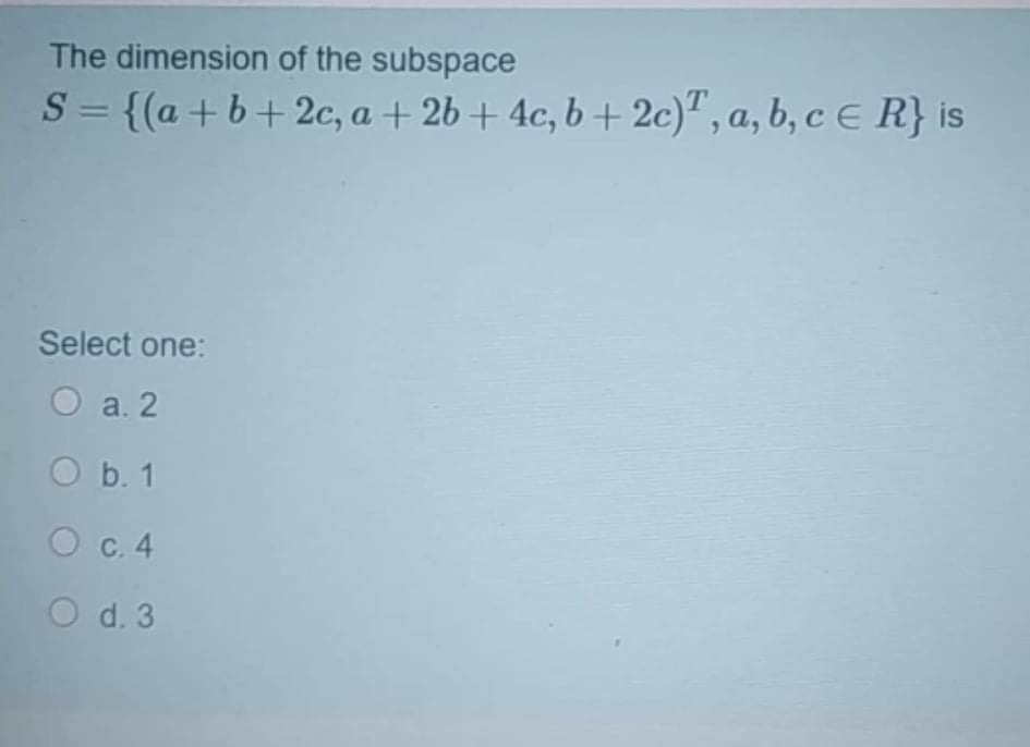 Solved The dimension of the subspace S = {(a + b + 2c, a + | Chegg.com